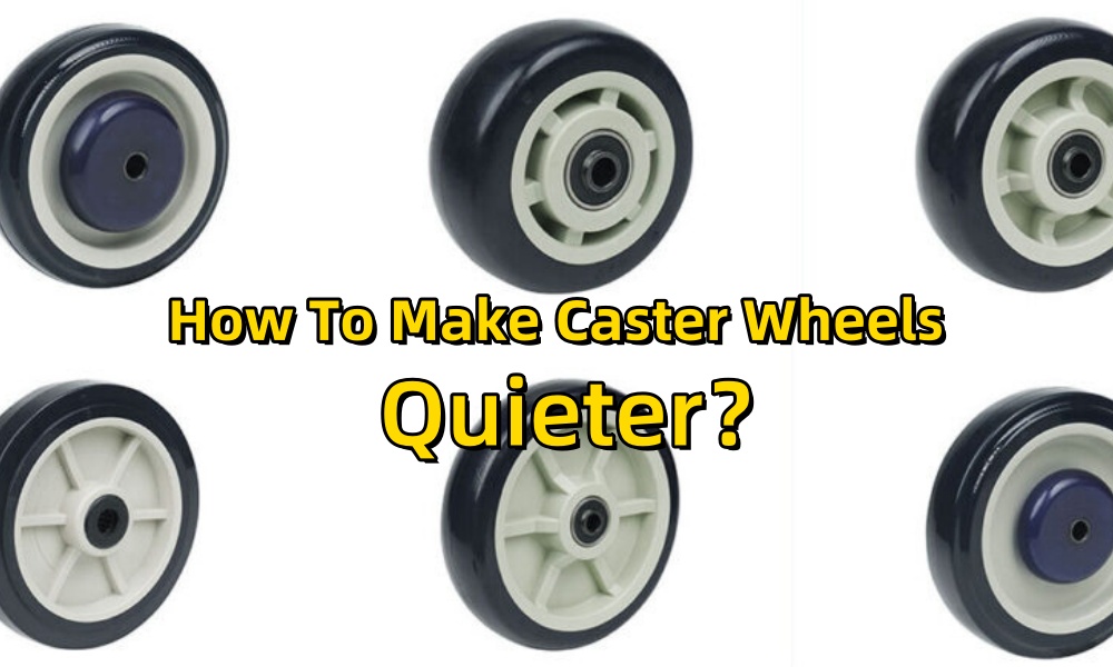 How To Make Caster Wheels Quieter?